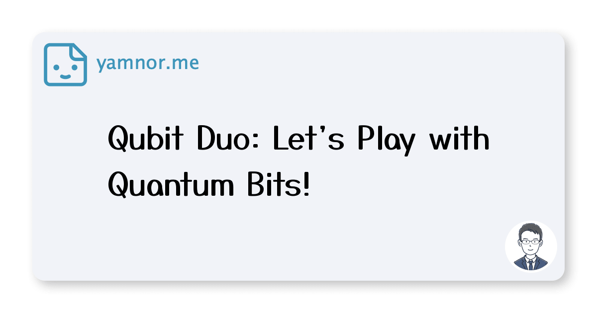 Qubit Duo: Let's Play with Quantum Bits! | yamnor.me
